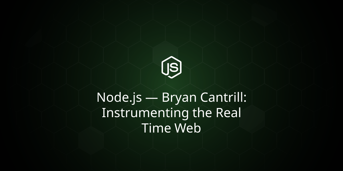 Node.js — Bryan Cantrill: Instrumenting the Real Time Web